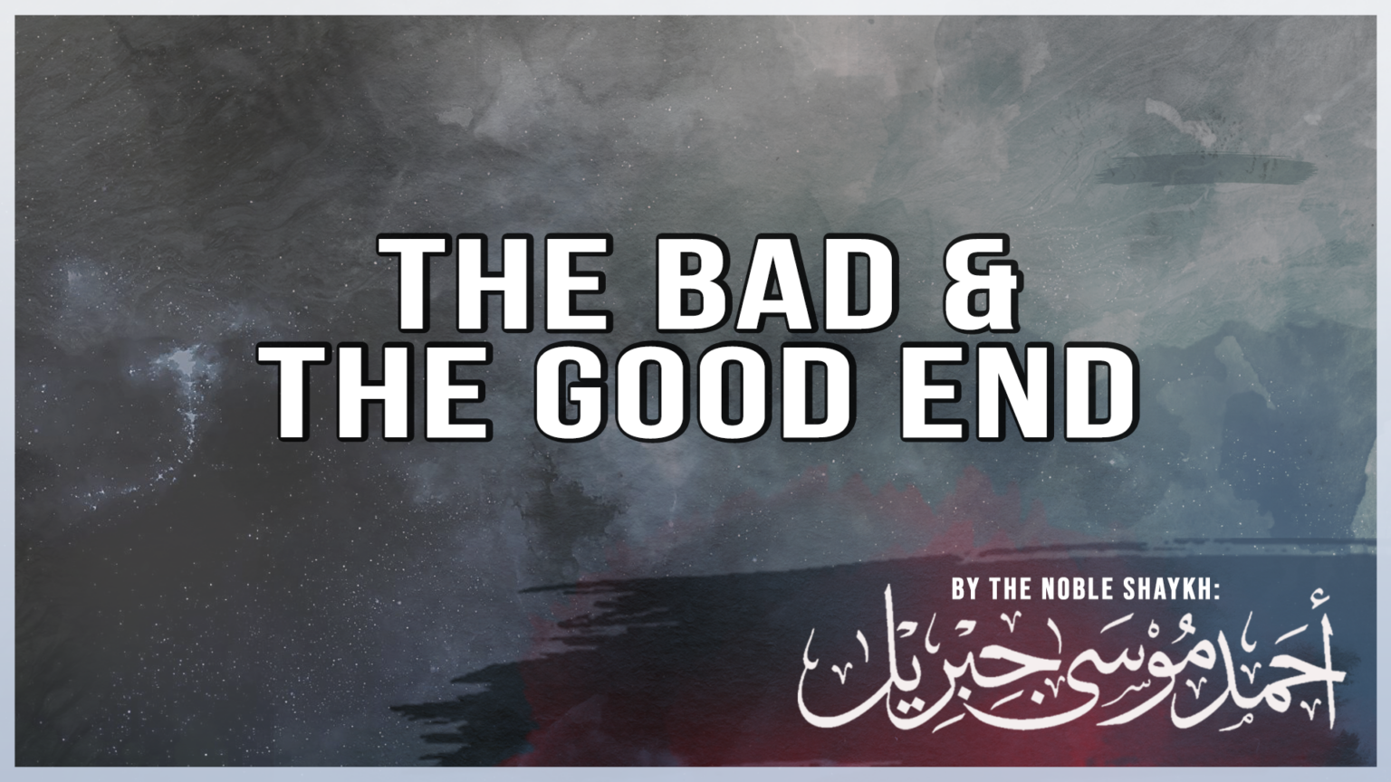 The Bad and the Good End – The Official Website of Shaykh Ahmad Musa Jibril